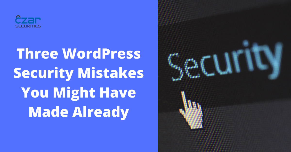 Three WordPress Security Mistakes You Might Have Made Already – Czar ...